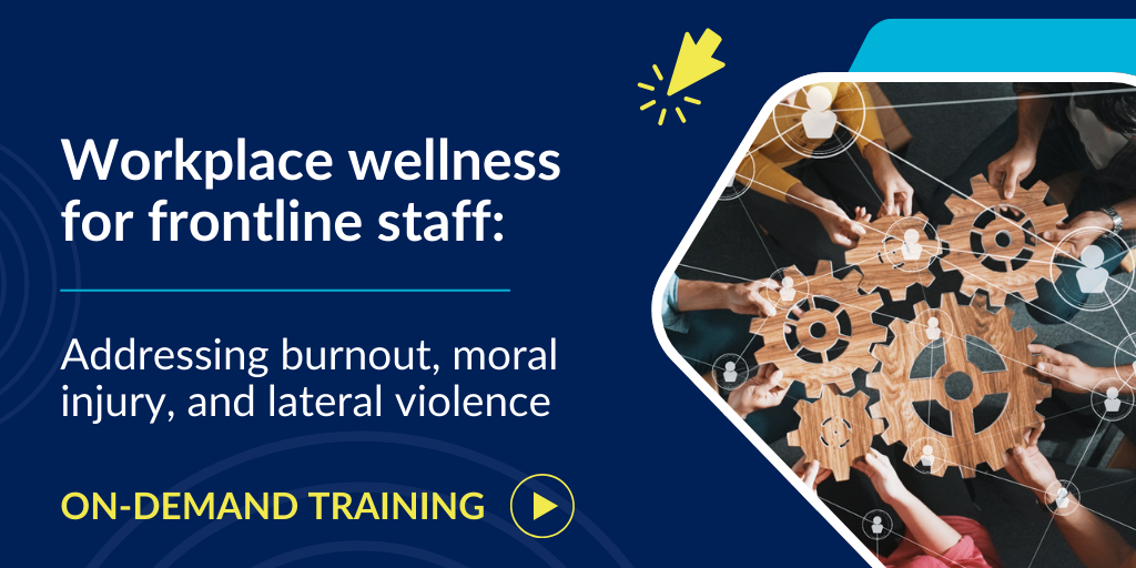 Workplace wellness: Addressing burnout, moral injury & lateral violence